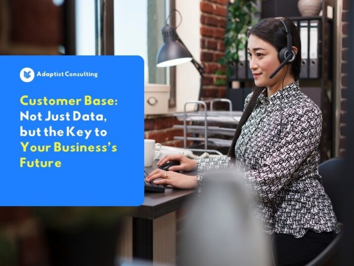 Customer Base: Not Just Data, but the Key to Your Business’s Future